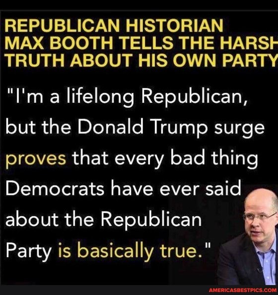 REPUBLICAN HISTORIAN MAX BOOTH TELLS THE HARSH TRUTH ABOUT HIS OWN ...