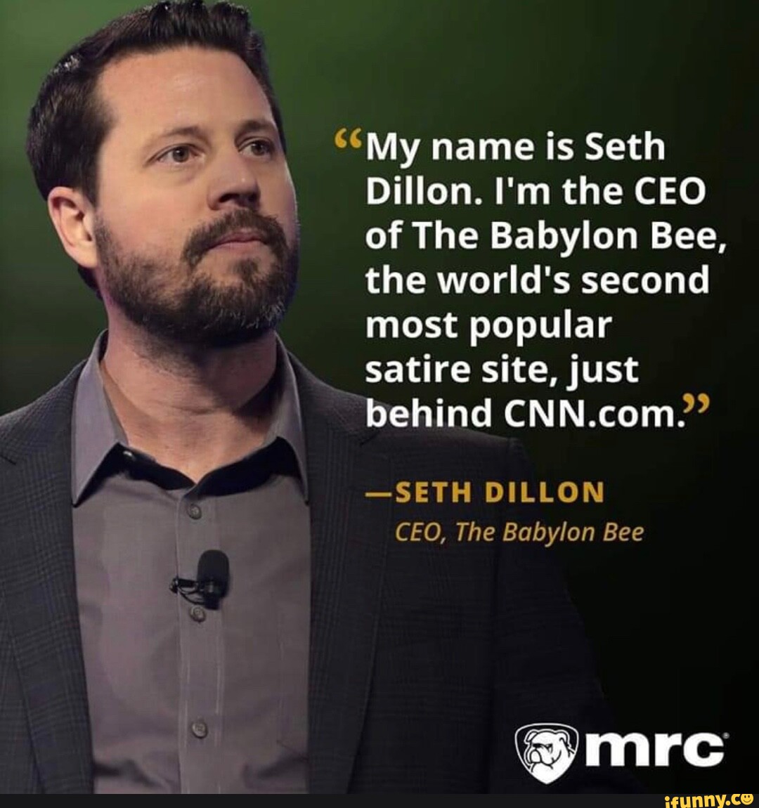 My name is Seth Dillon. I'm the CEO of The Babylon Bee, the world's ...