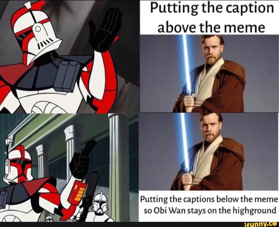 Putting the caption above the meme Putting the captions below the meme ...