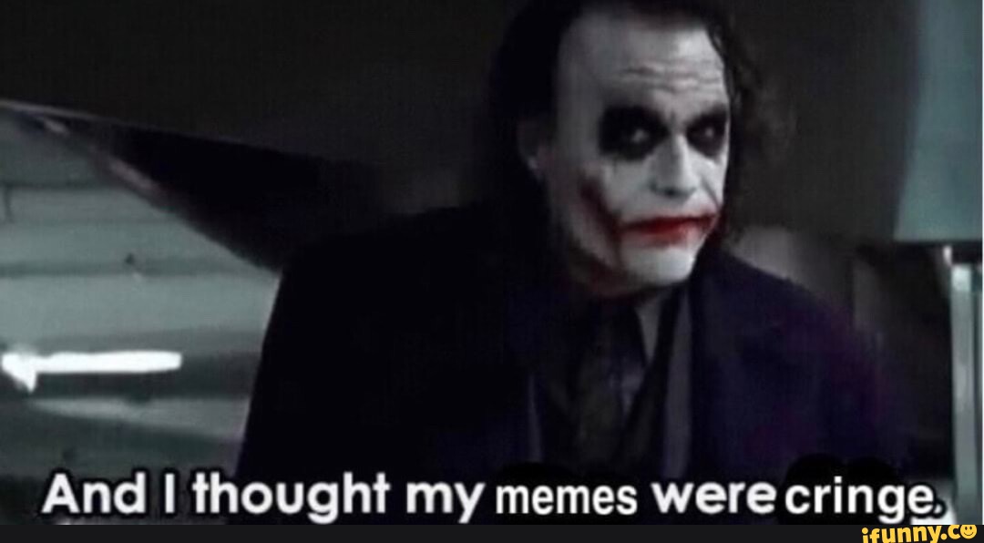 And I thought my memes were cringe: - iFunny