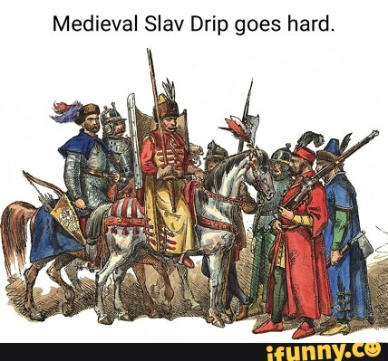 Medieval Slav Drip goes hard. - iFunny