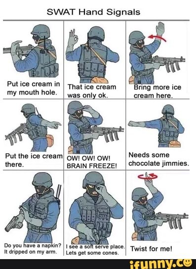 SWAT Hand Signals Put ice cream in That ice cream ring more ice my ...