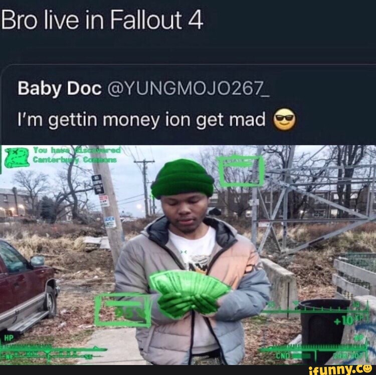 Bro live in Fallout 4 Baby Doc @YUNGMOJO267_ I'm gettin money ion get ...