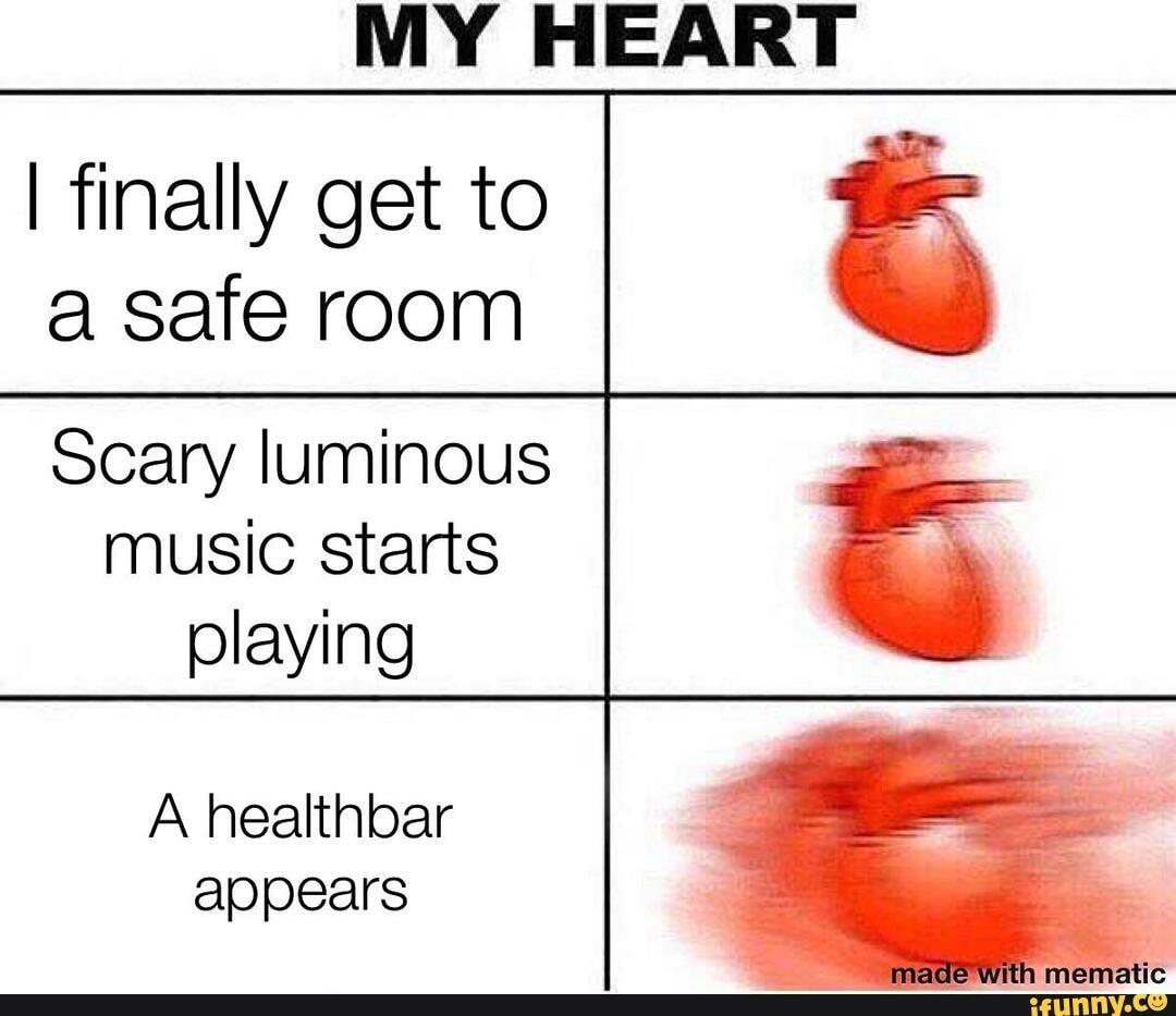 MY HEART I finally get to a safe room Scary luminous music starts ...