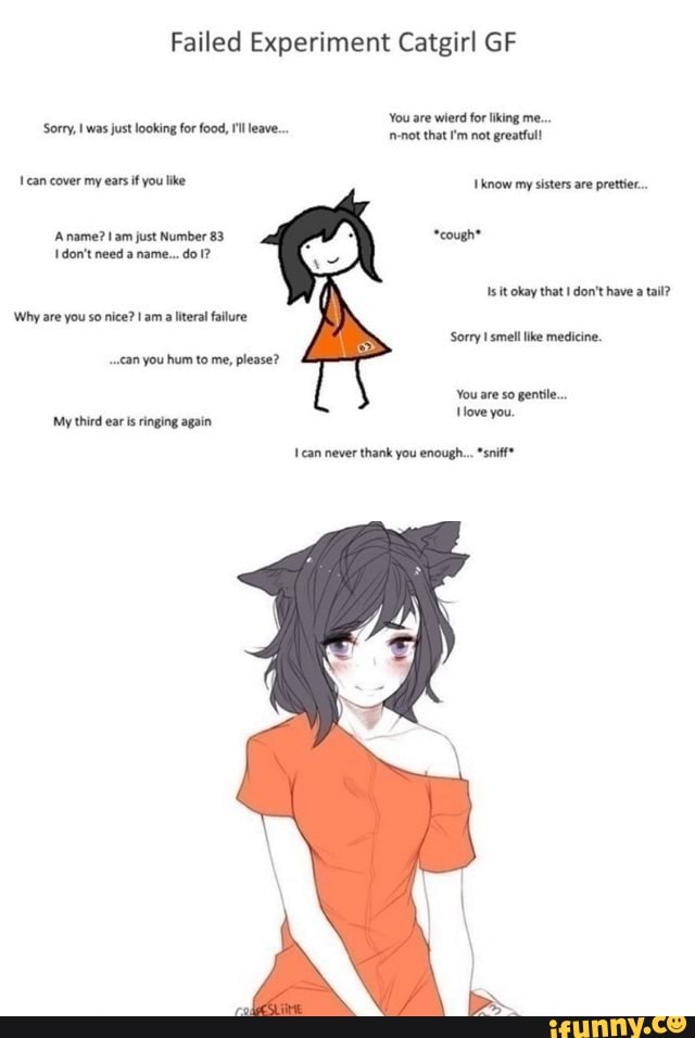 Failed Experiment Catgirl GF You are wierd for liking me.. Sorry, was just looking for food, I'l ...