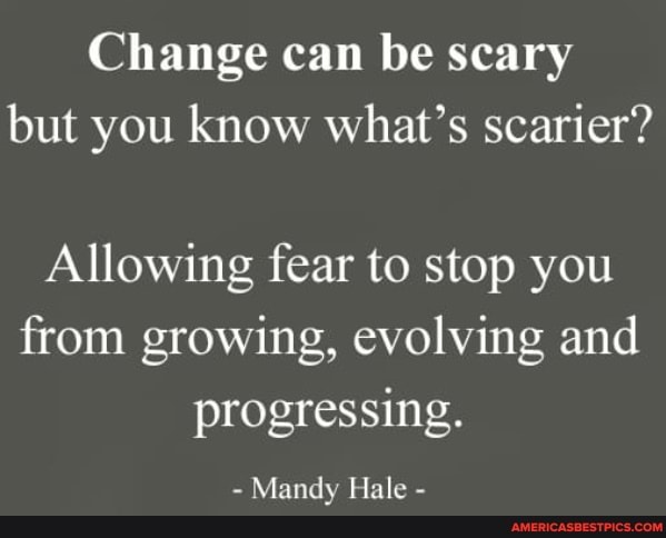 Change can be scary but you know what's scarier? Allowing fear to stop ...