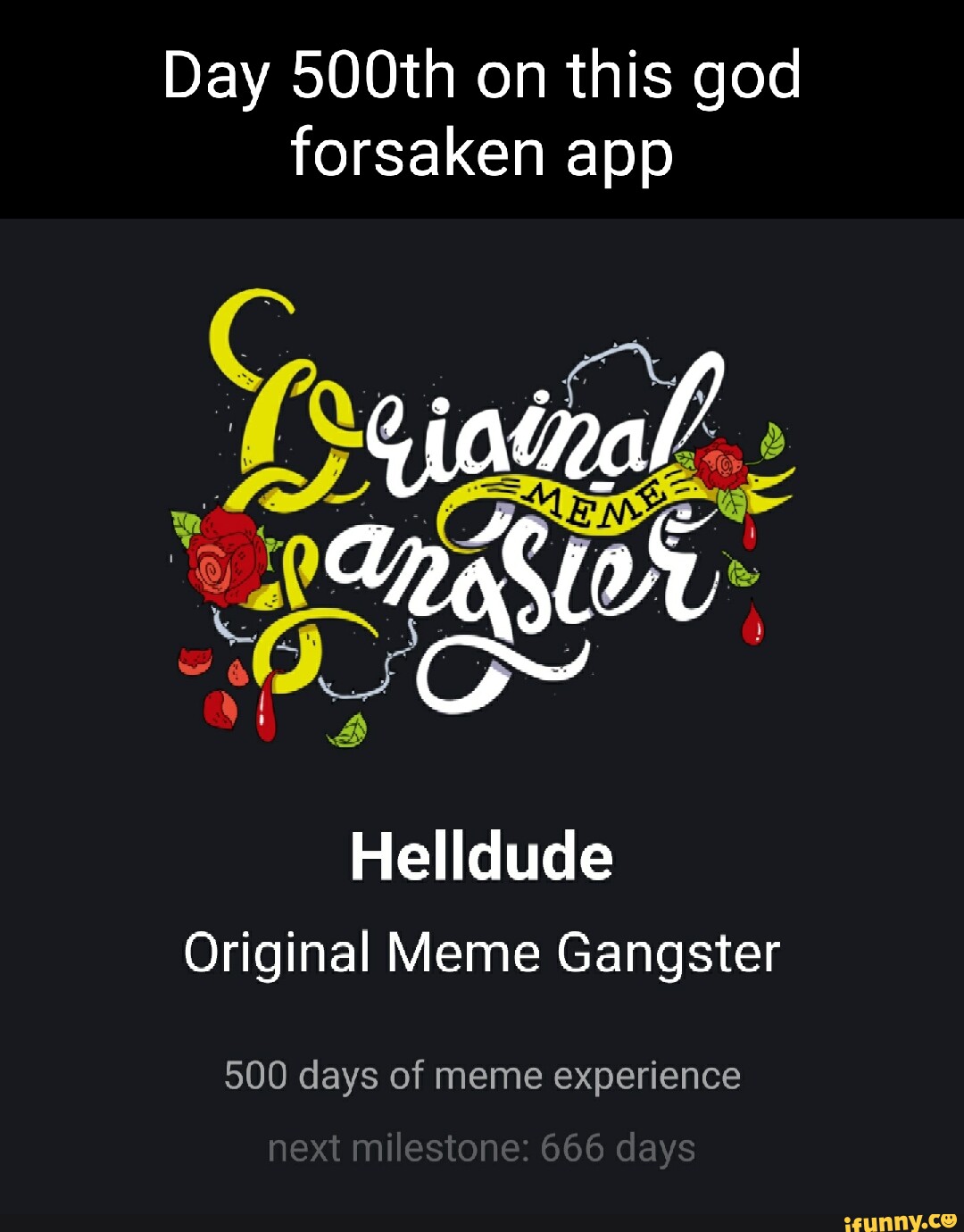 Day 500th on this god forsaken app Original Meme Gangster 500 days of ...