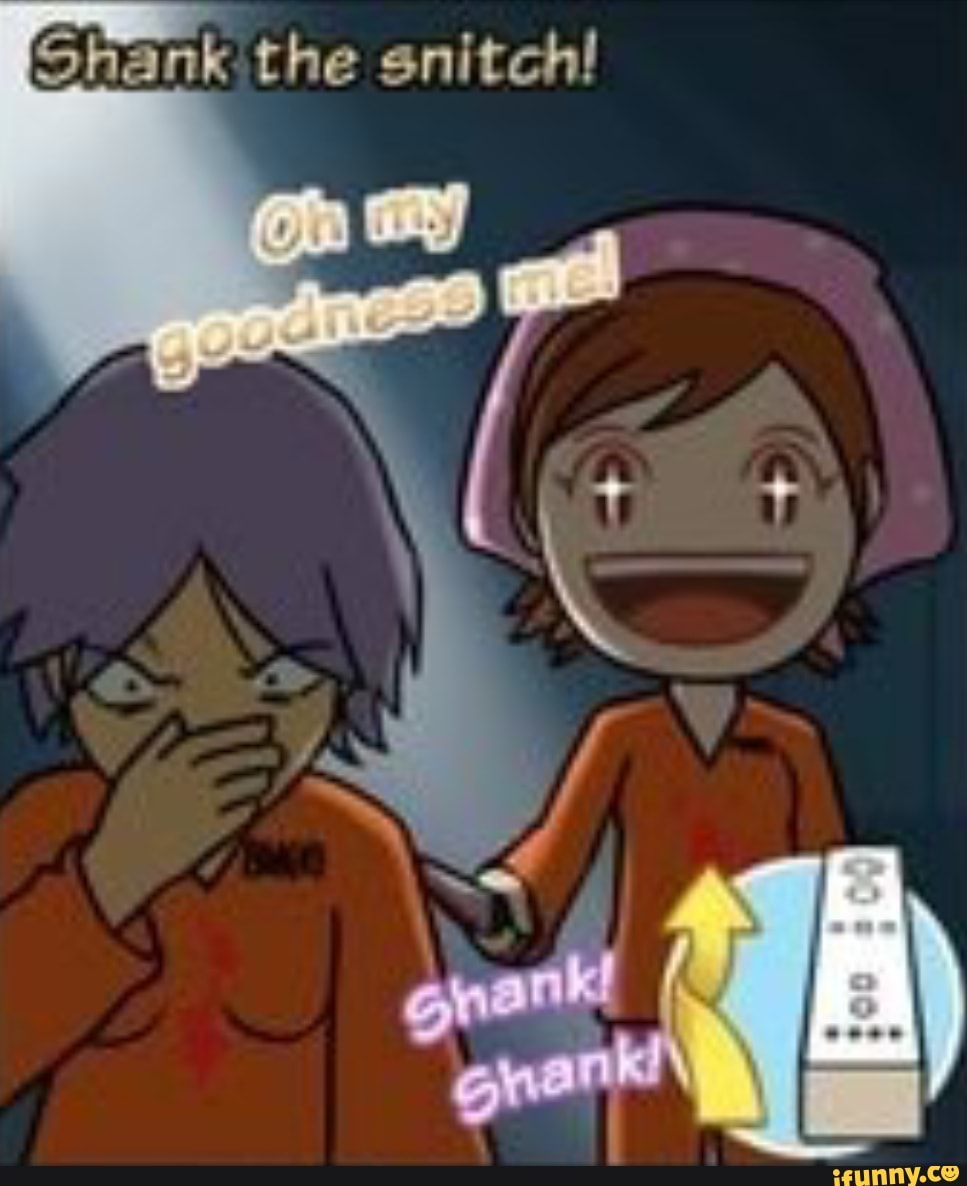 Shank the snitch! - iFunny