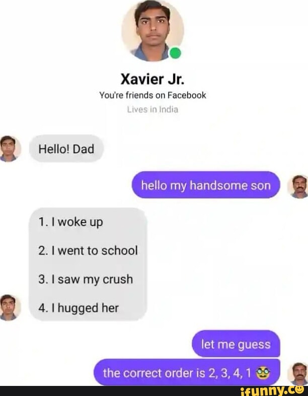 Xavier Jr. You're friends on Facebook ves in India Hello! Dad hello my handsome son 1. I woke up ...