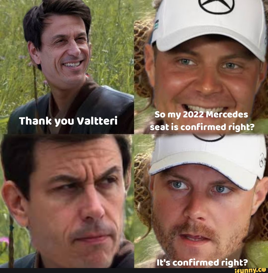 Thank you Valtteri So my 2022 Mercedes eat is confirmed right? - iFunny