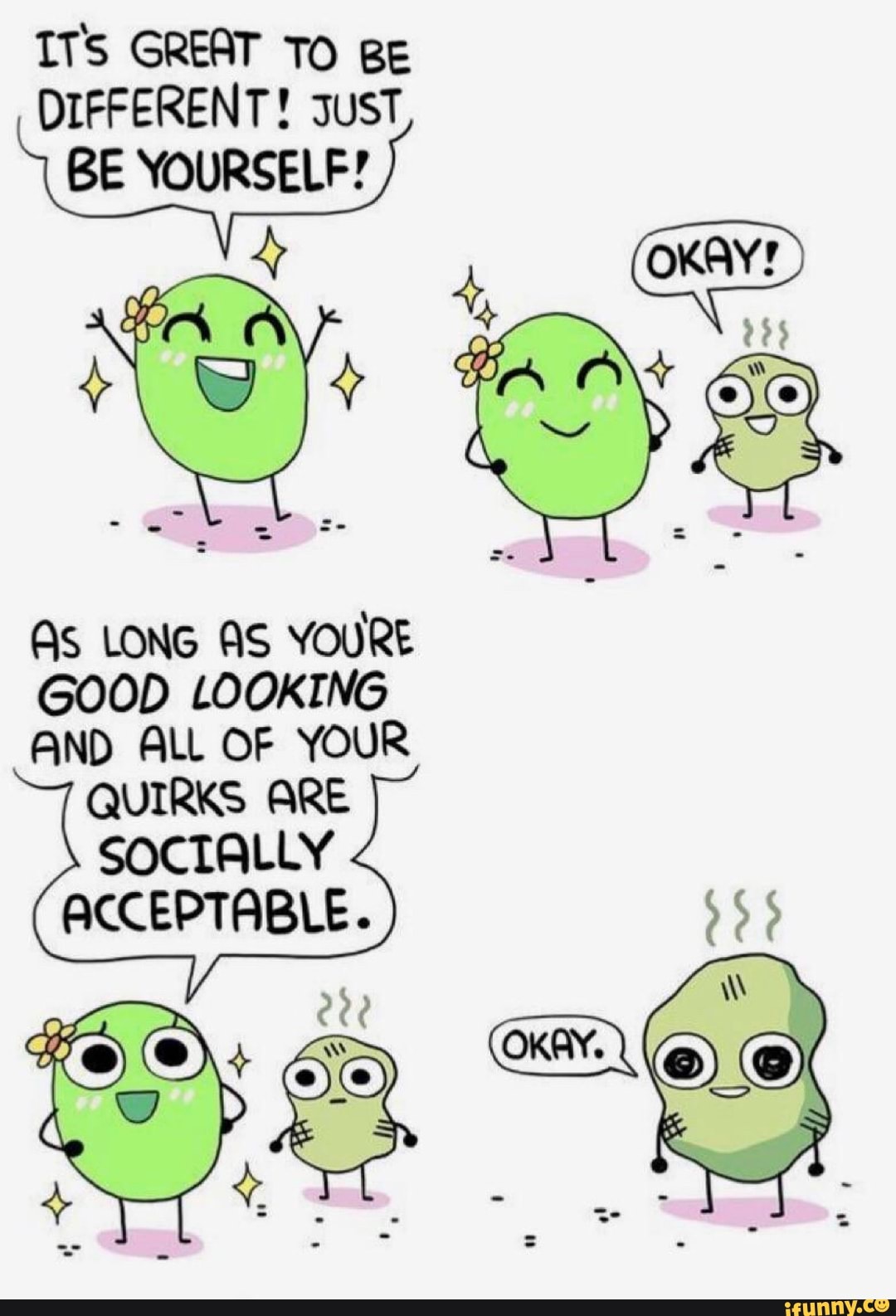 ITS GREAT TO BE DIFFERENT! JUST BE YOURSELF" AS LONG AS YOURE GOOD ...