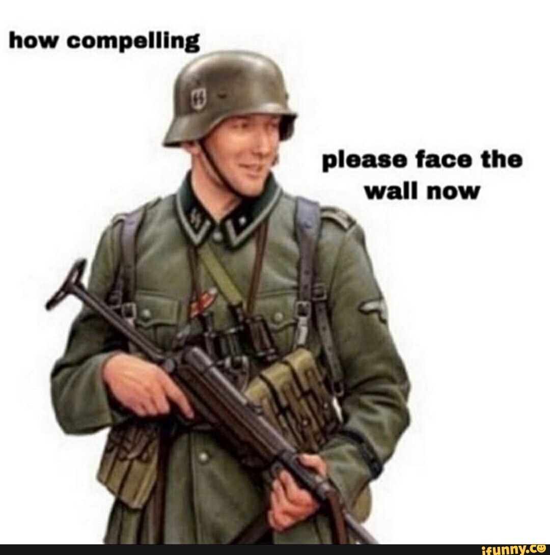 How compelling please face the wall now - iFunny