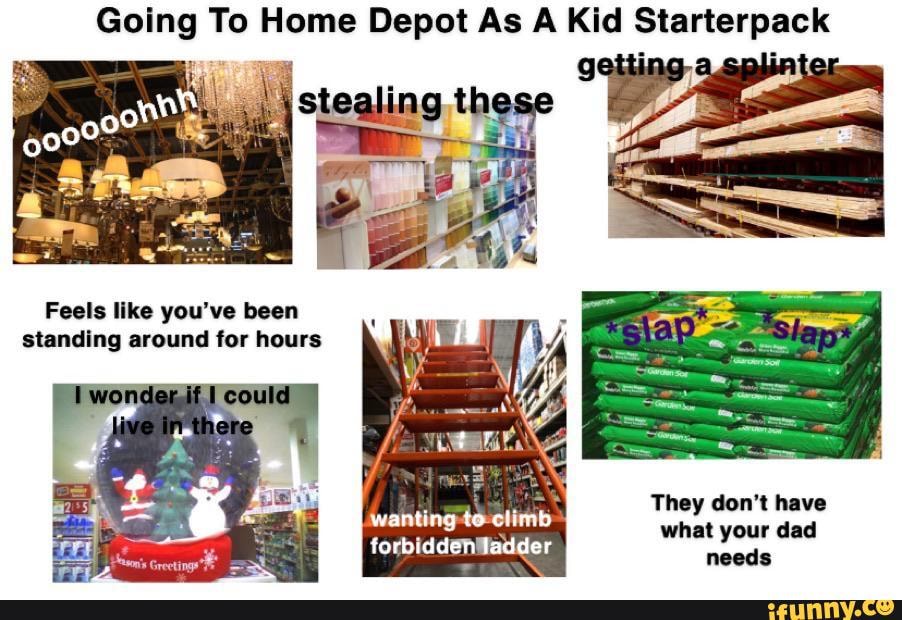 Going To Home Depot As A Kid Feels like you've been standing around for ...