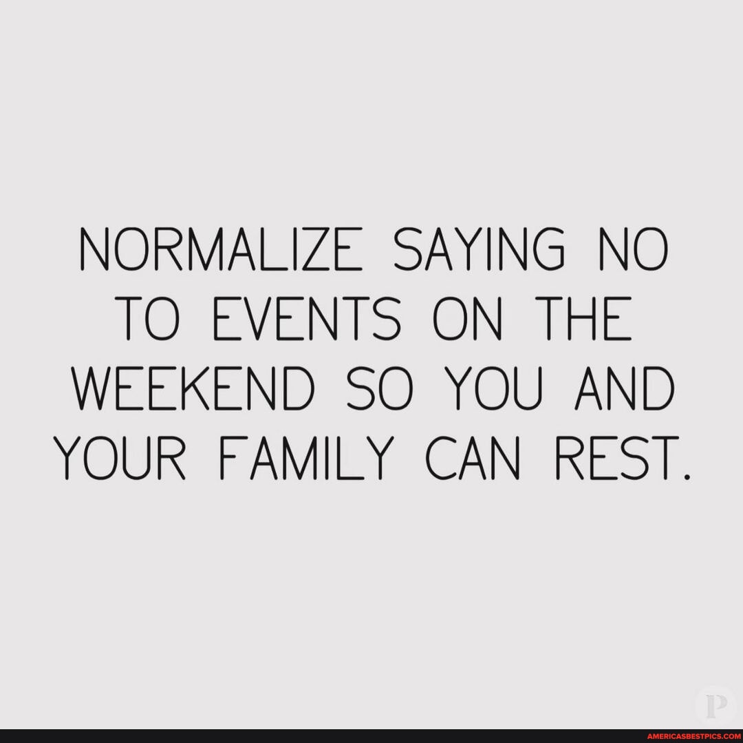 Yesss! RP: @parents - NORMALIZE SAYING NO TO EVENTS ON THE WEEKEND SO ...