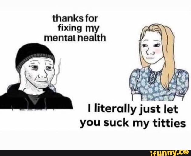 Thanks for fixing m mentat health literally just le let you suck my ...