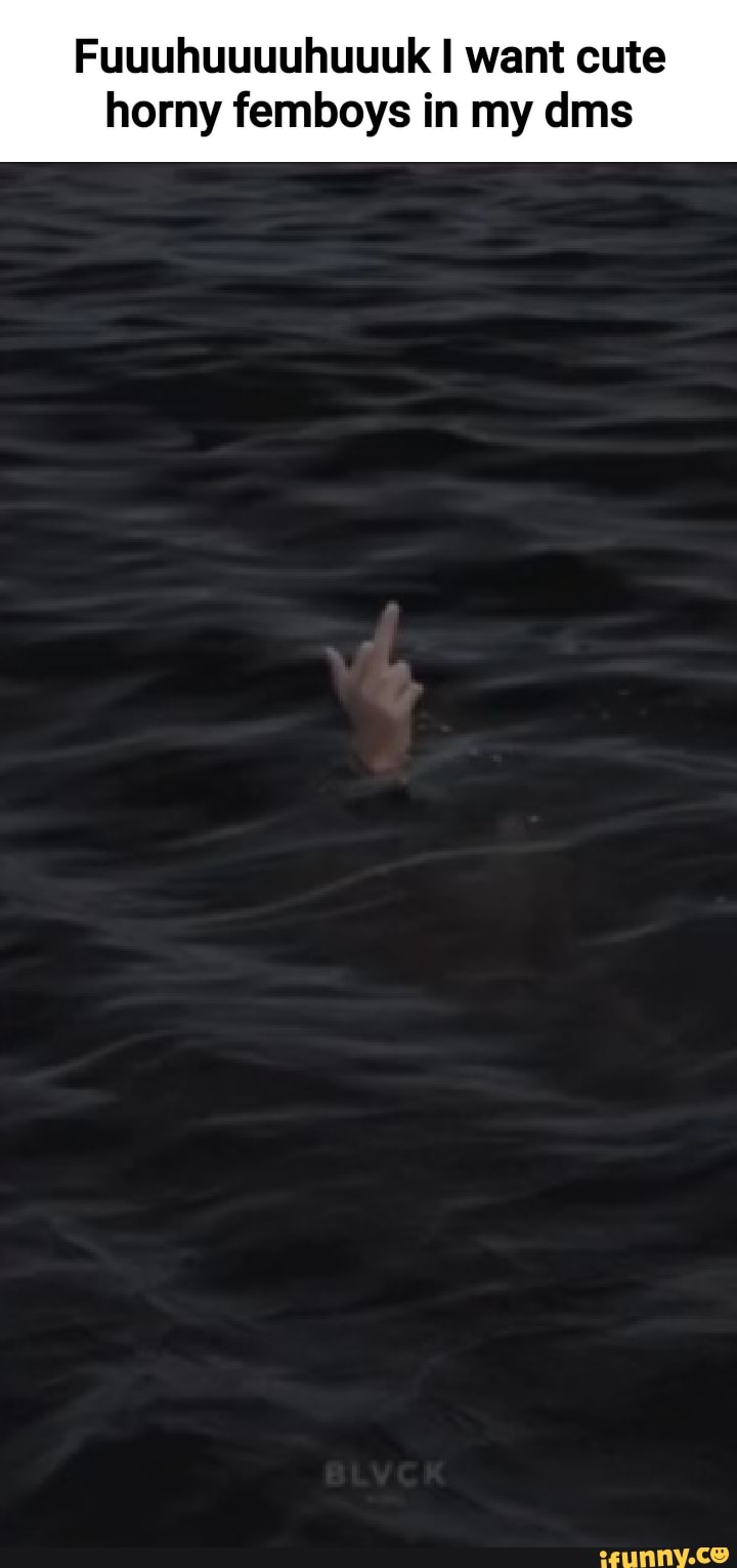 Fuuuhuuuuhuuuk I want cute horny femboys in my dms - iFunny