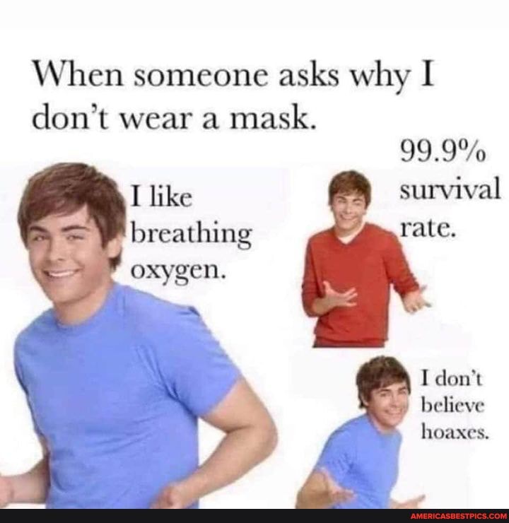 When someone asks why don't wear a mask. 99.9% like survival breathing ...