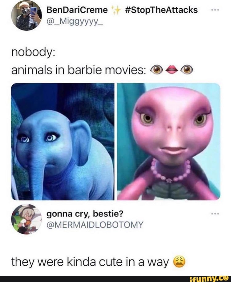 Nobody: animals in barbie movies: they were kinda cute in way - iFunny