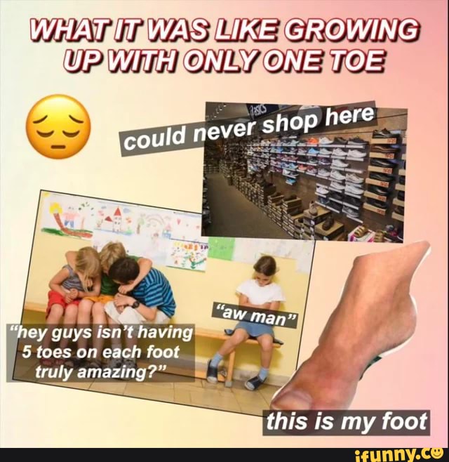 WHAT IT WAS LIKE GROWING UP WITH ONLY ONE TOE I could never shop here ...