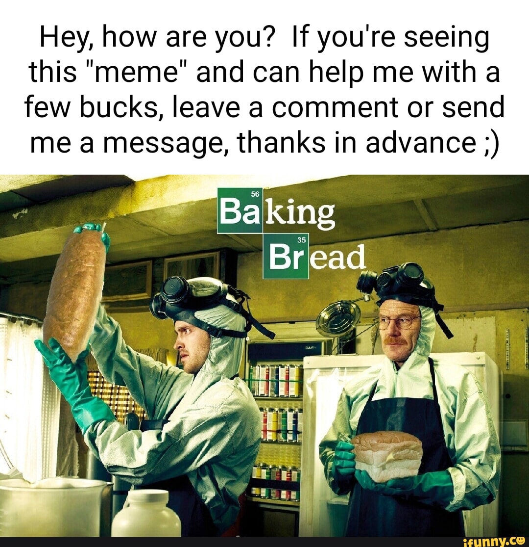 Hey, how are you? If you're seeing this "meme'" and can help me with a ...