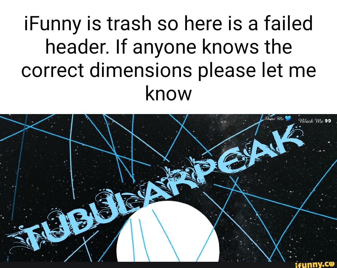 IFunny is trash so here is a failed header. If anyone knows the correct ...
