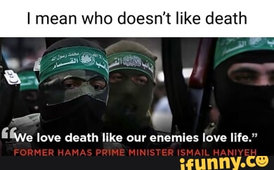 Mea who doesn't like de We love death like our enemies love life. - iFunny