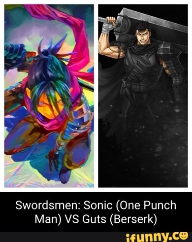 Swordsmen: Sonic (One Punch Man) VS Guts (Berserk) - iFunny