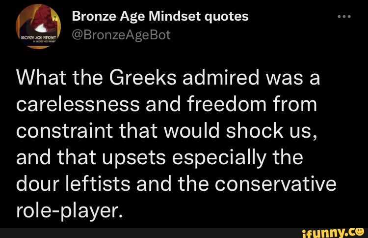 Bronze Age Mindset quotes @BronzeAgeBot What the Greeks admired was a ...