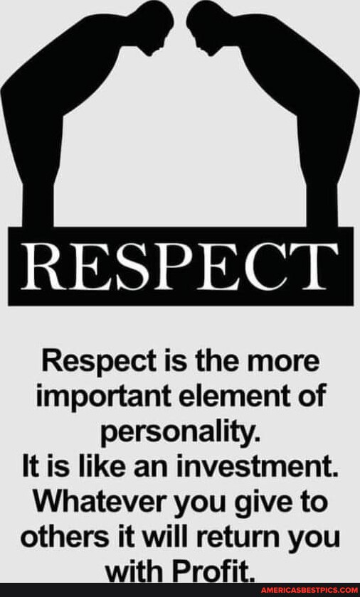RESPECT Respect is the more important element of personality. It is ...