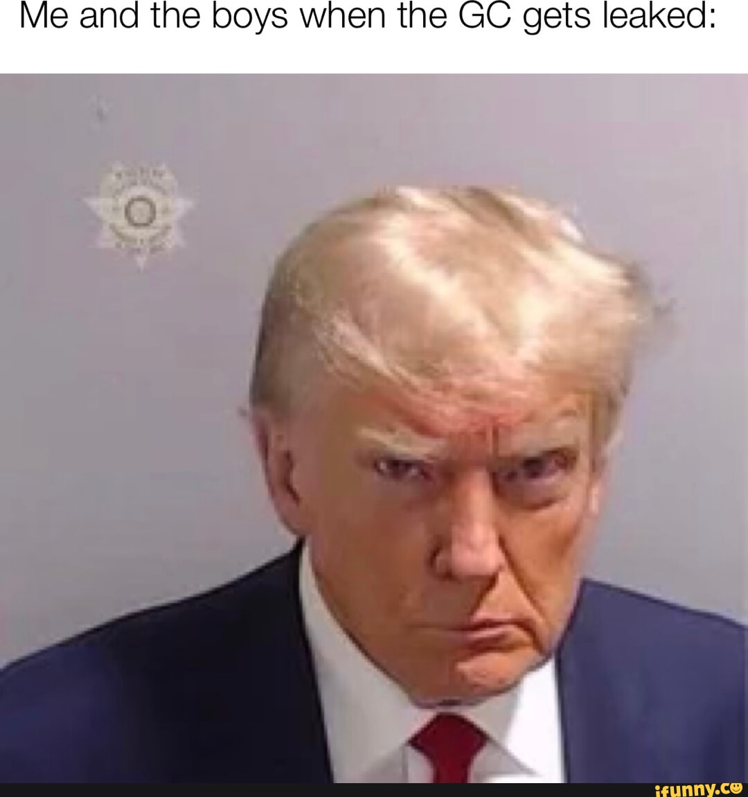 Me and the boys when the GC gets leaked: - iFunny