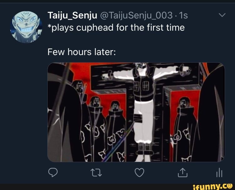 Taiju_Senju *plays cuphead for the first time Few hours later: - iFunny