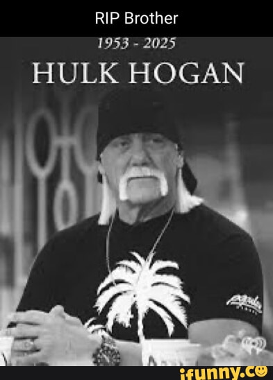 RIP Brother 1953 2025 HULK HOGAN - iFunny