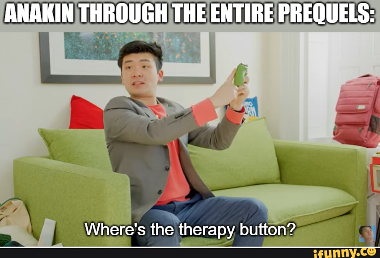ANAKIN THROUGH THE ENTIRE PREQUELS: Where's the therapy button? - iFunny
