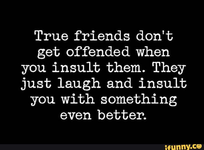It is applicable for boys only - True friends don't get offended when ...