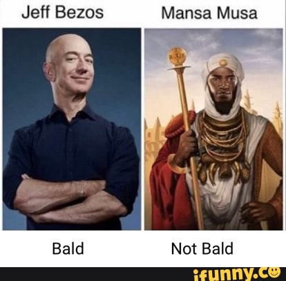 Jeff Bezos Mansa Musa Not Bald - iFunny