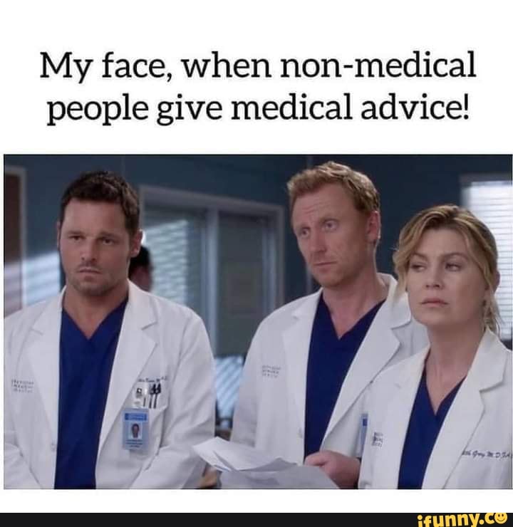 My face, when non-medical people give medical advice! - iFunny