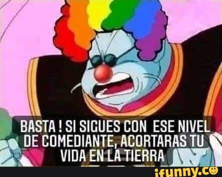BASTA SI SIGUES CON ESE NIVEL DE COMEDIANTE, ACORTARAS TU VIDA - iFunny ...