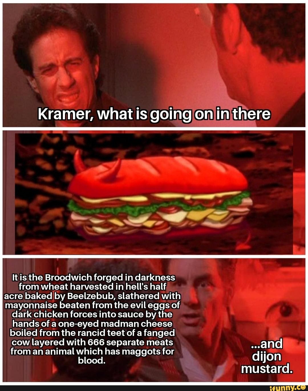 Kramer, what is It is the Broodwich forged in darkness from wheat ...