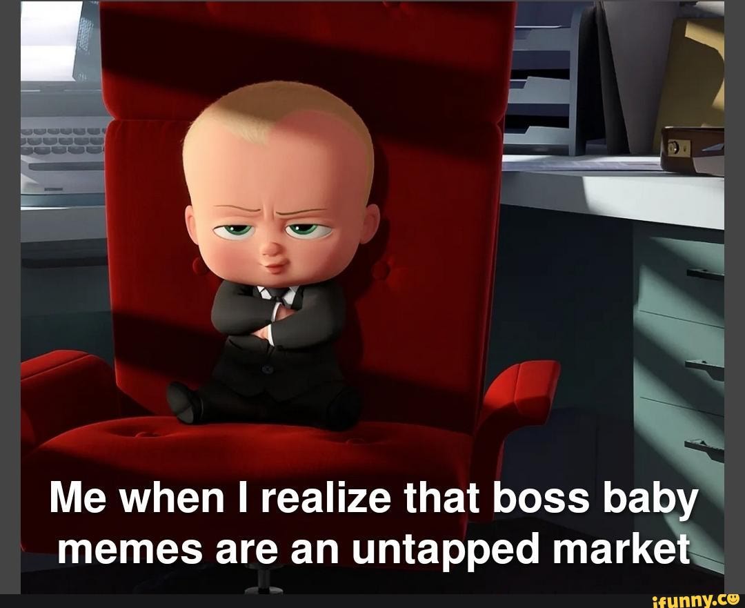 Me when realize that boss baby memes are an untapped market - iFunny