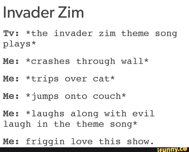 Invader Zim Tv: *the invader zim theme song plays* Me: *crashes through ...