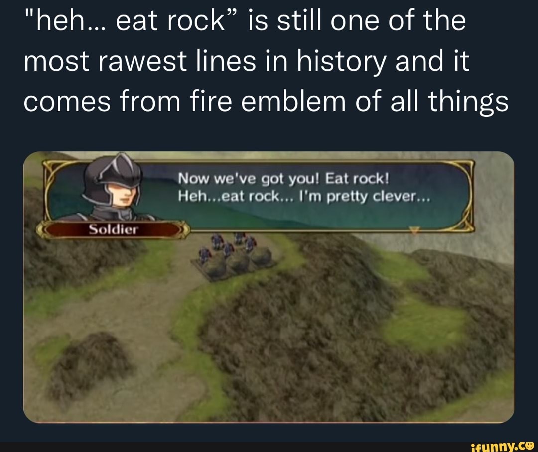 "heh... eat rock" is still one of the most rawest lines in history and ...