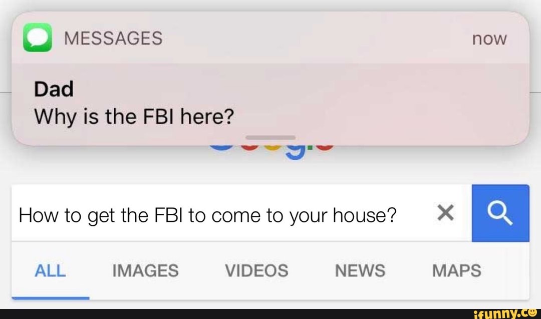 MESSAGES Dad Why is the FBI here? How to get the FBI to come to your ...