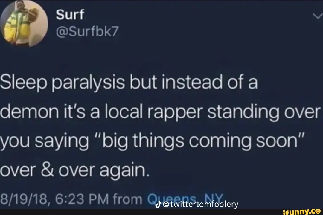Surf Sleep paralysis but instead of a demon it's a local rapper ...
