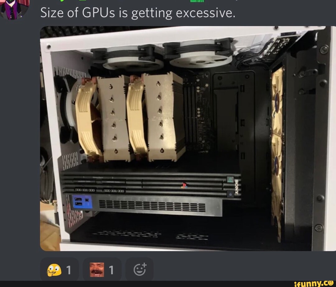 Size of GPUs is getting excessive. - iFunny