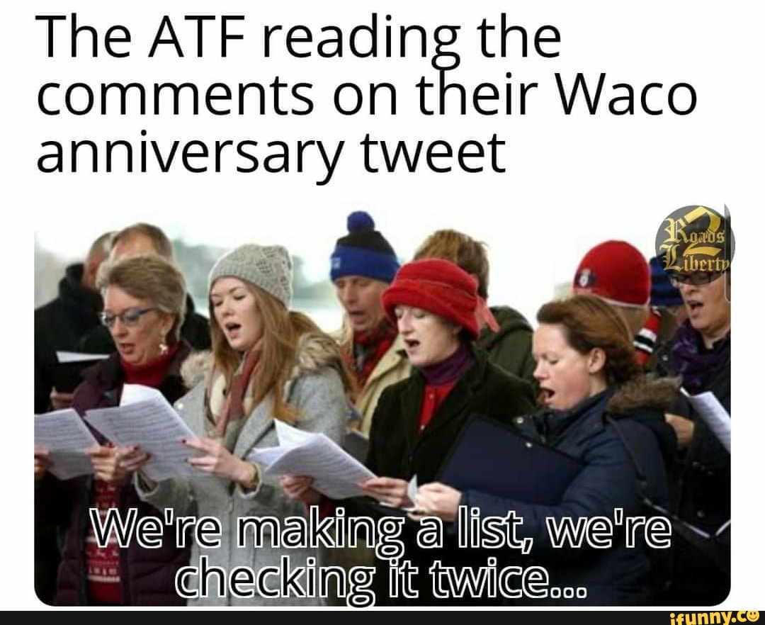 The ATF reading the comments on their Waco anniversary tweet We're list ...