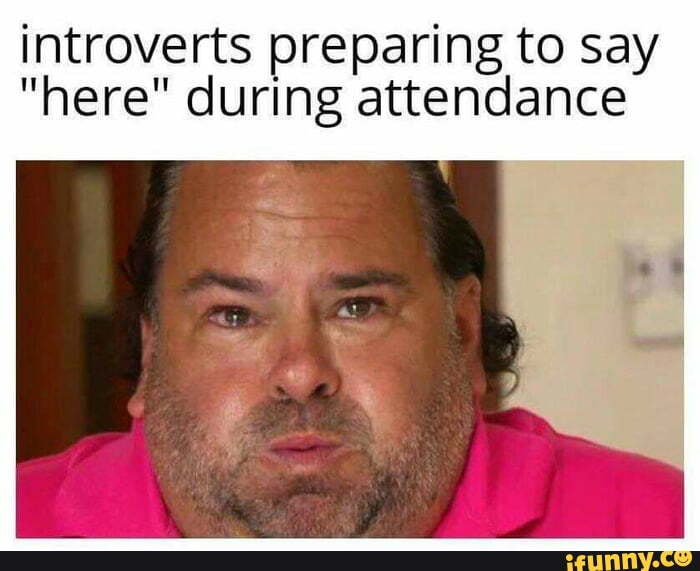Introverts preparing to say "here" during attendance - iFunny