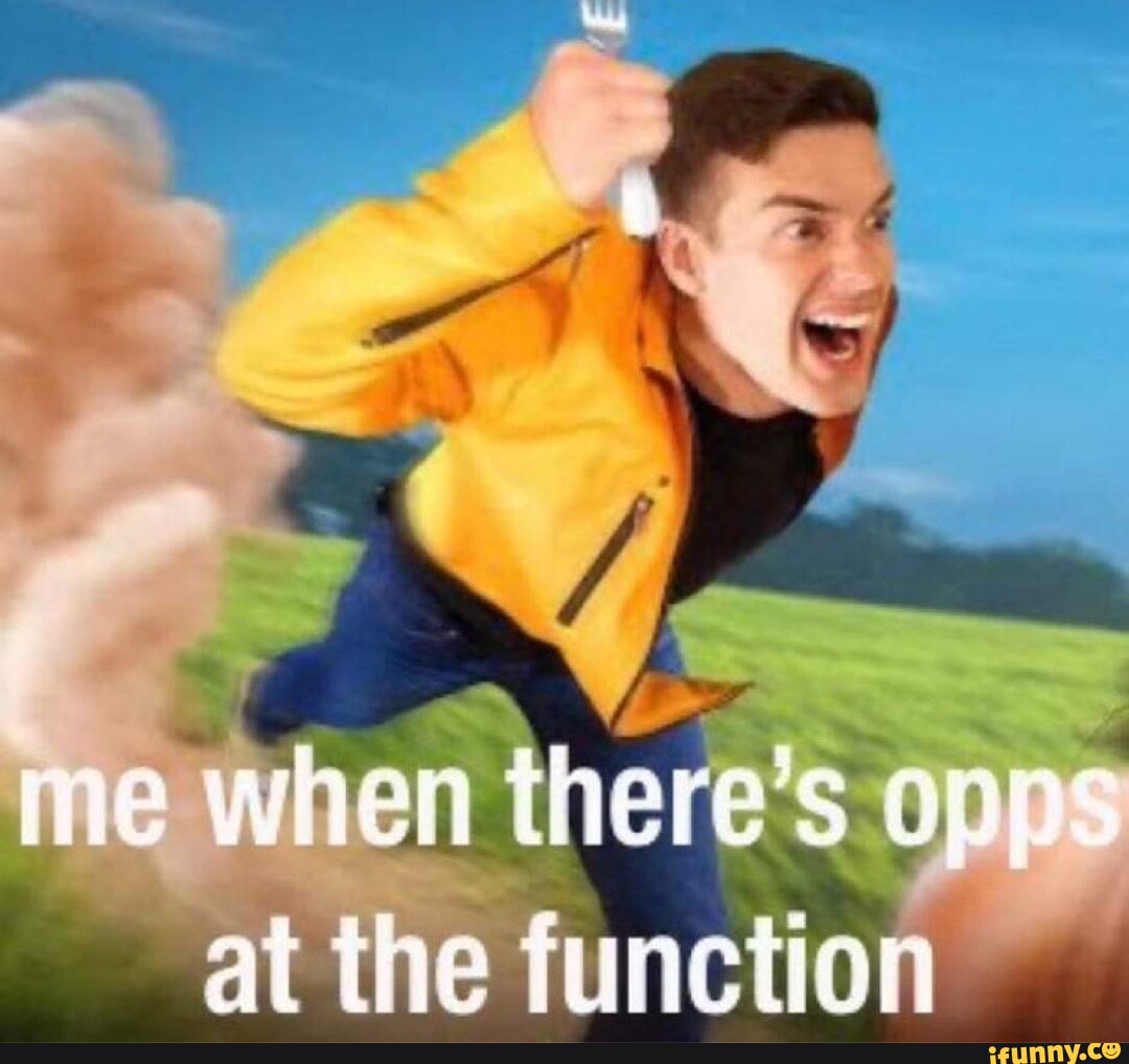 Me when there's opps at the function - iFunny