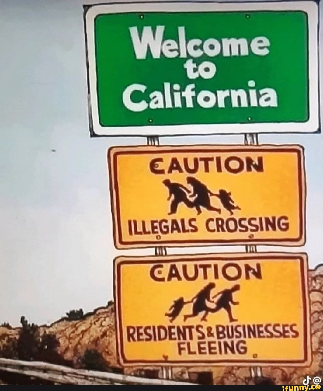 Welcome to California CAUTION ILLEGALS CROSSING I GAUTION - iFunny