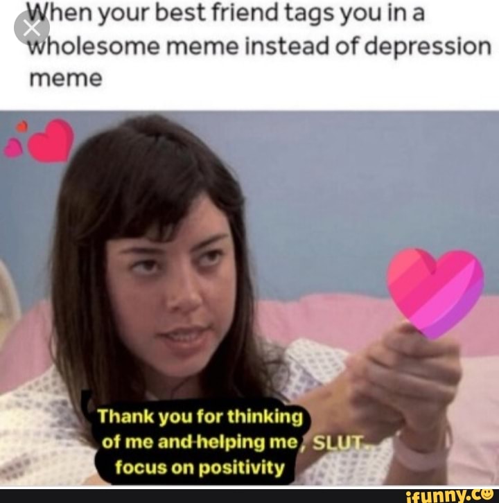 When your best friend tags you in a wholesome meme instead of ...
