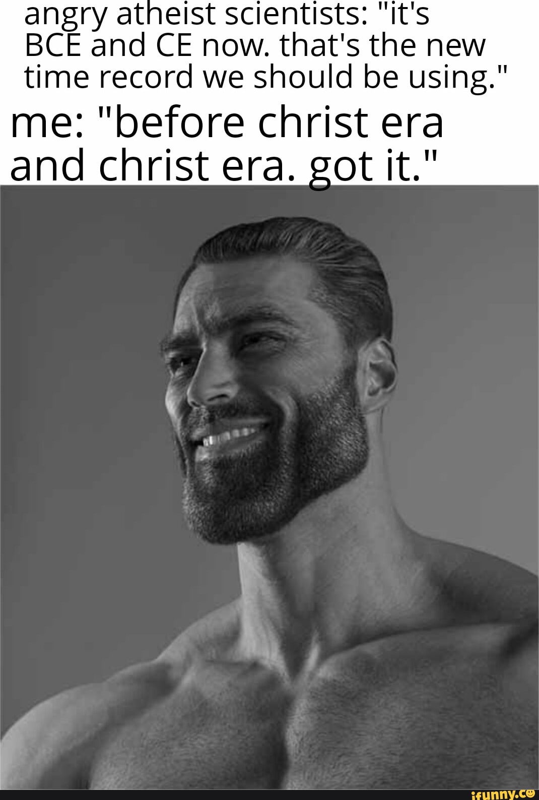 Angry atheist scientists: "it's BCE and CE now. that's the new time ...